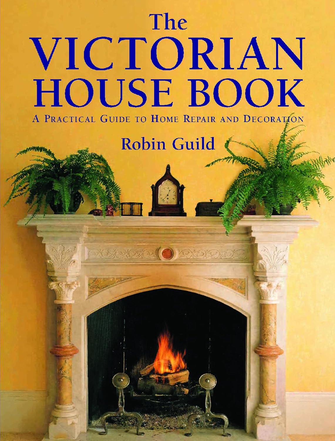 The Victorian House Book: A Practical Guide to Home Repair and ...