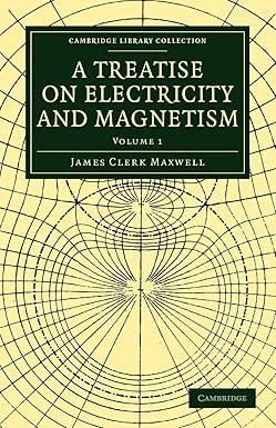 A Treatise on Electricity and Magnetism: Volume 1 (Cambridge Library ...