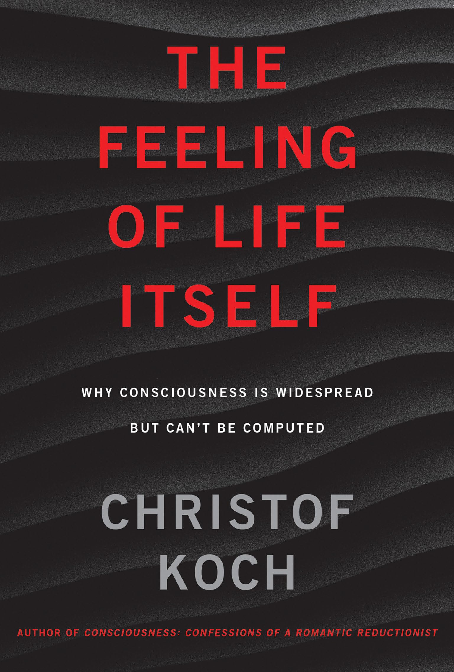 The Feeling of Life Itself: Why Consciousness Is Widespread but Can't ...