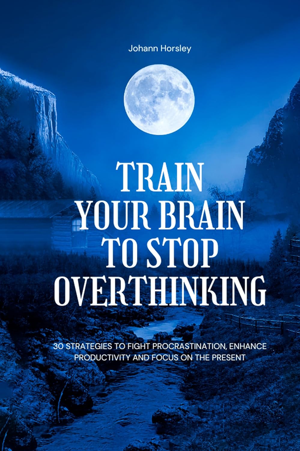 Train Your Brain to Stop Overthinking: 30 Strategies to Fight ...