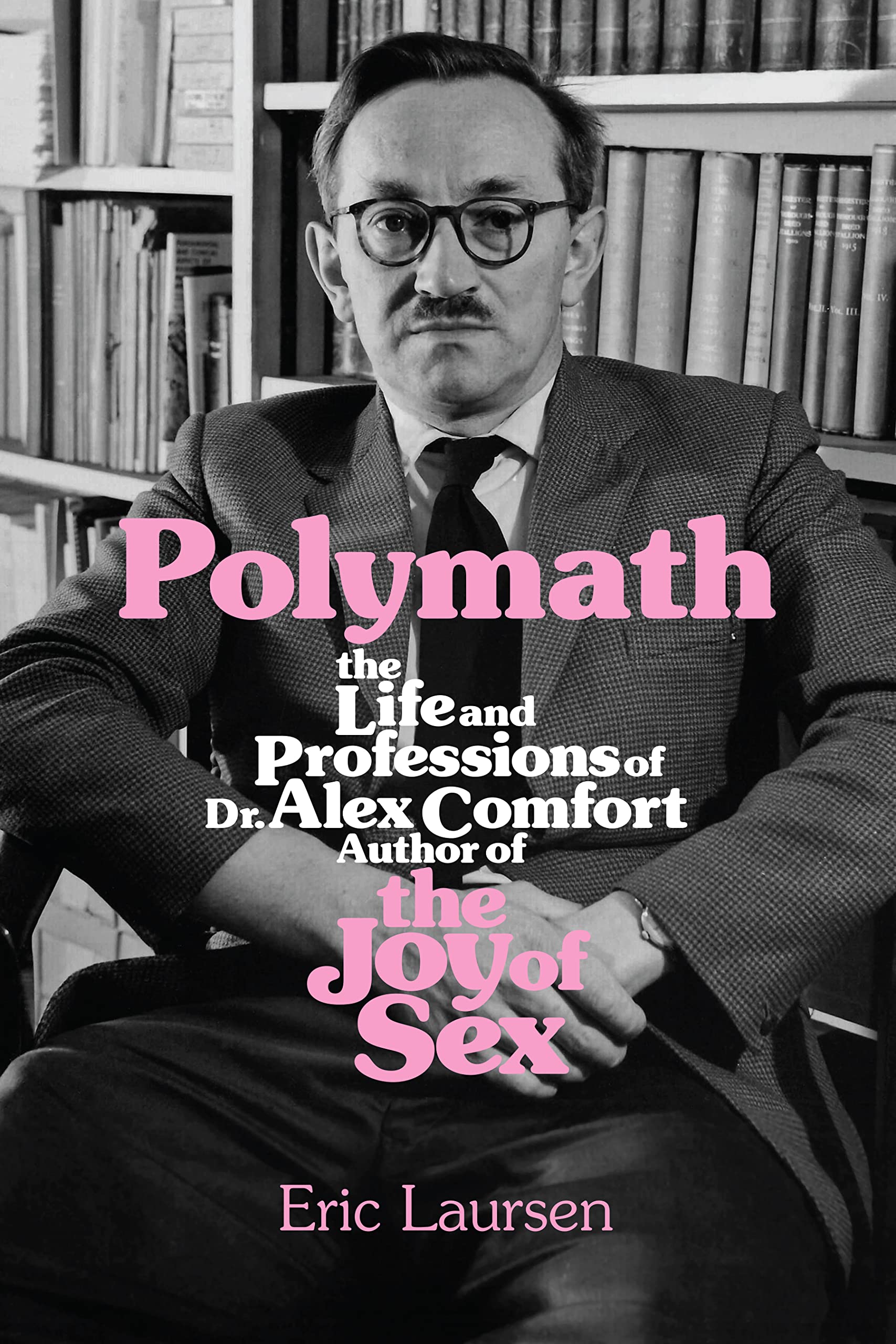 Polymath: The Life and Professions of Dr Alex Comfort, Author of The ...
