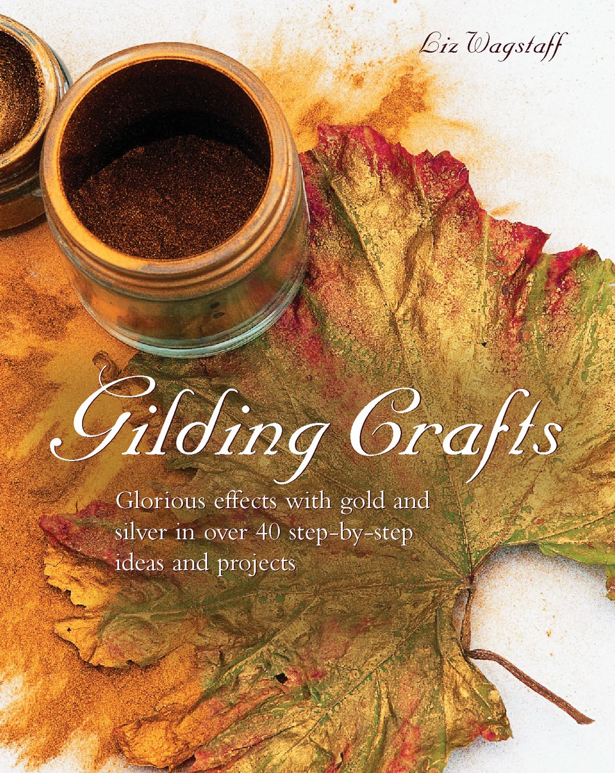 Gilding Crafts: Glorious effects with gold and silver in over 40 step ...