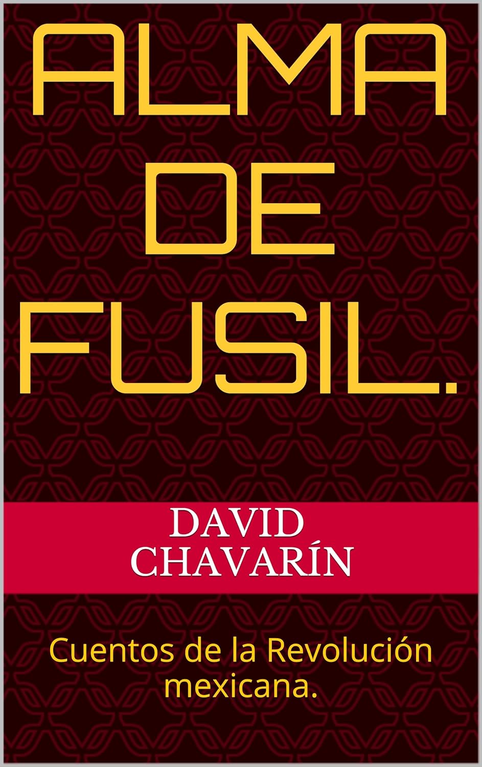 Alma de fusil.: Cuentos de la Revolución mexicana. eBook : Chavarín ...