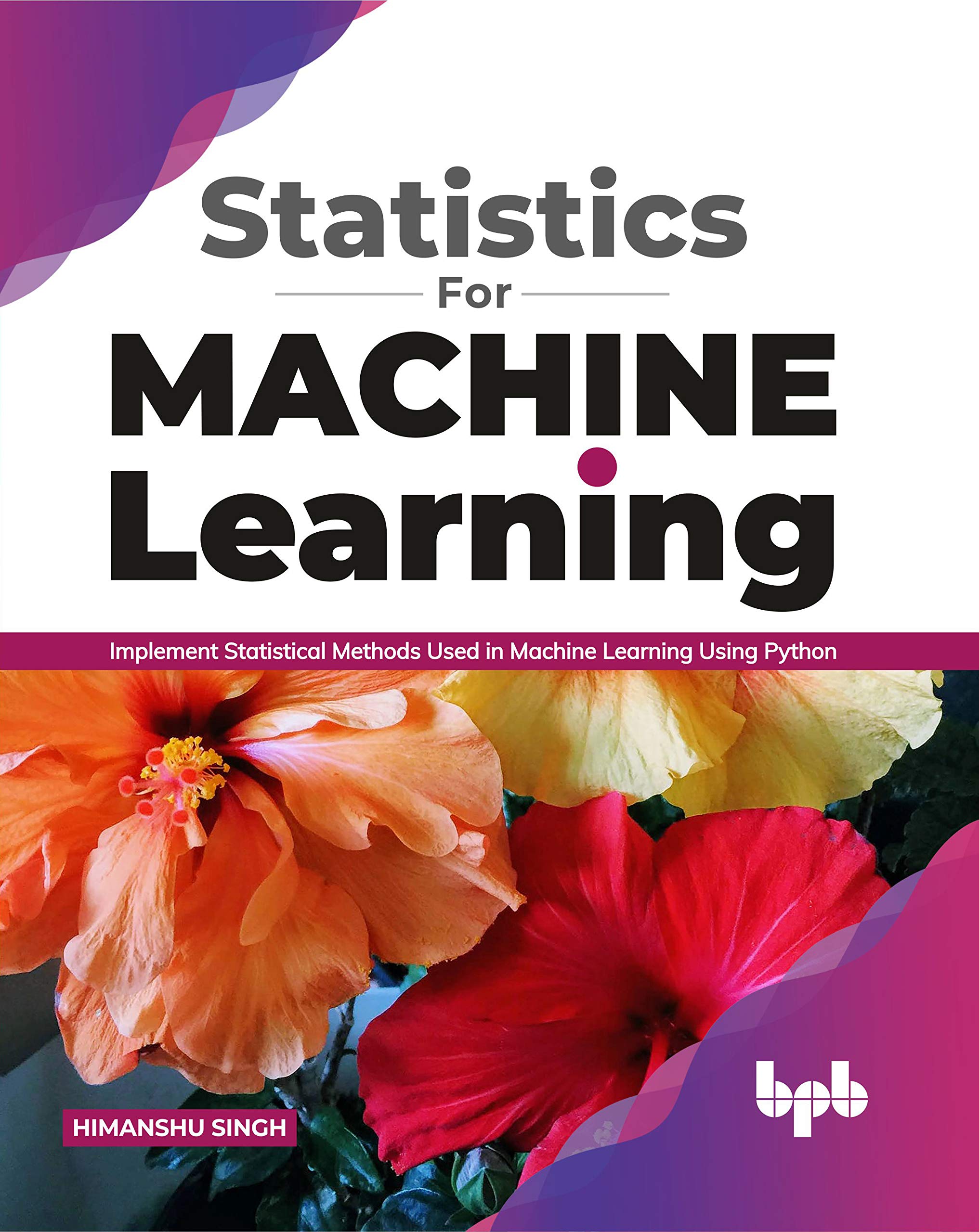 Statistics for Machine Learning: Implement Statistical methods used in Machine Learning using ...