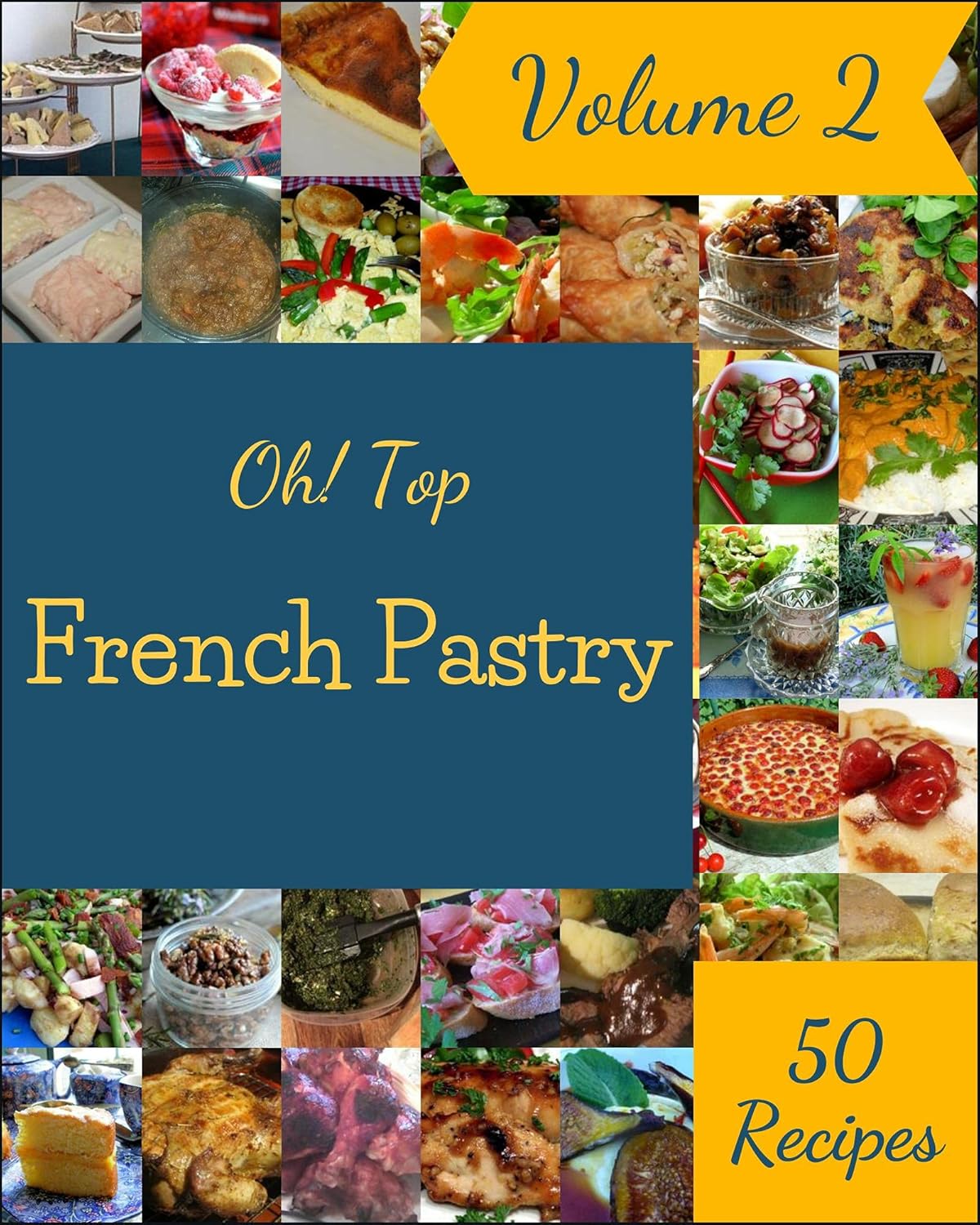 Oh! Top 50 French Pastry Recipes Volume 2: A Timeless French Pastry ...