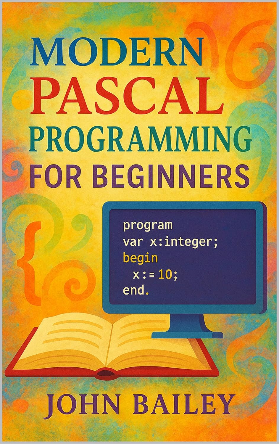 Modern Pascal Programming for Beginners (Computer Programming Languages Book 1) eBook : Bailey ...