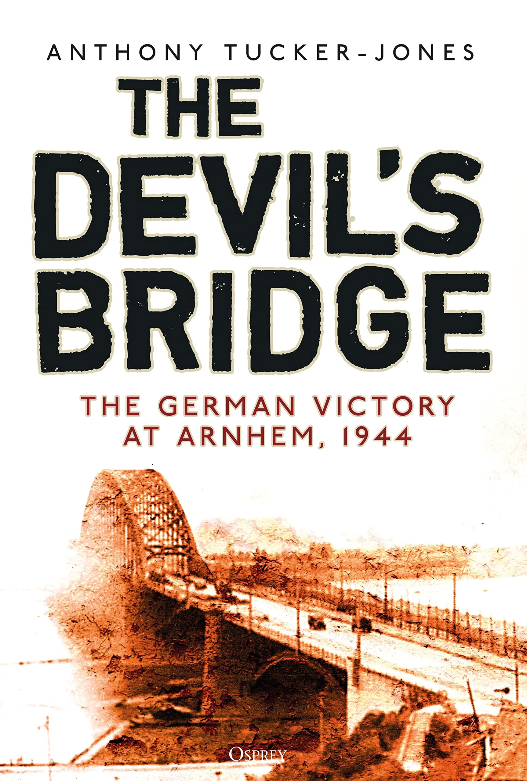 The Devil's Bridge: The German Victory at Arnhem, 1944: Tucker-Jones ...