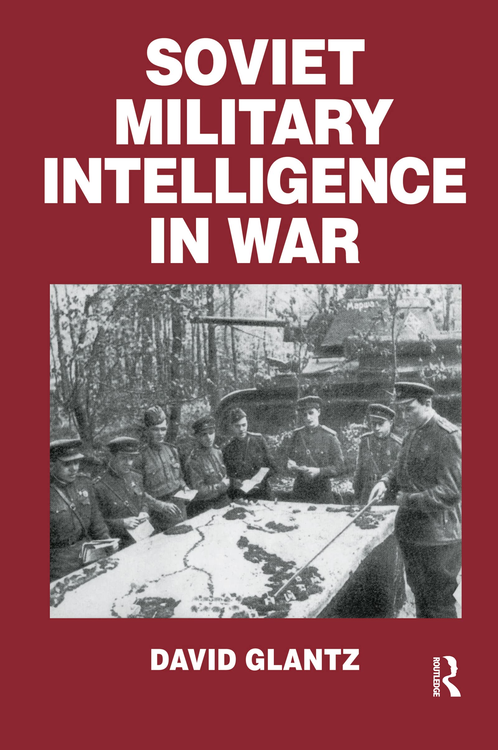Soviet Military Intelligence in War (Soviet Russian Military Theory and ...