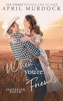 When You're Friends (Sagebrush Ranch in Montana Book 1) - Kindle edition by Murdock, April ...