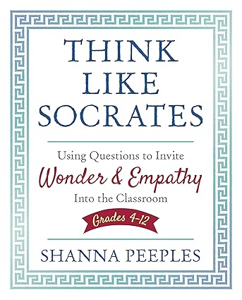 Amazon.com: Think Like Socrates: Using Questions to Invite Wonder and ...