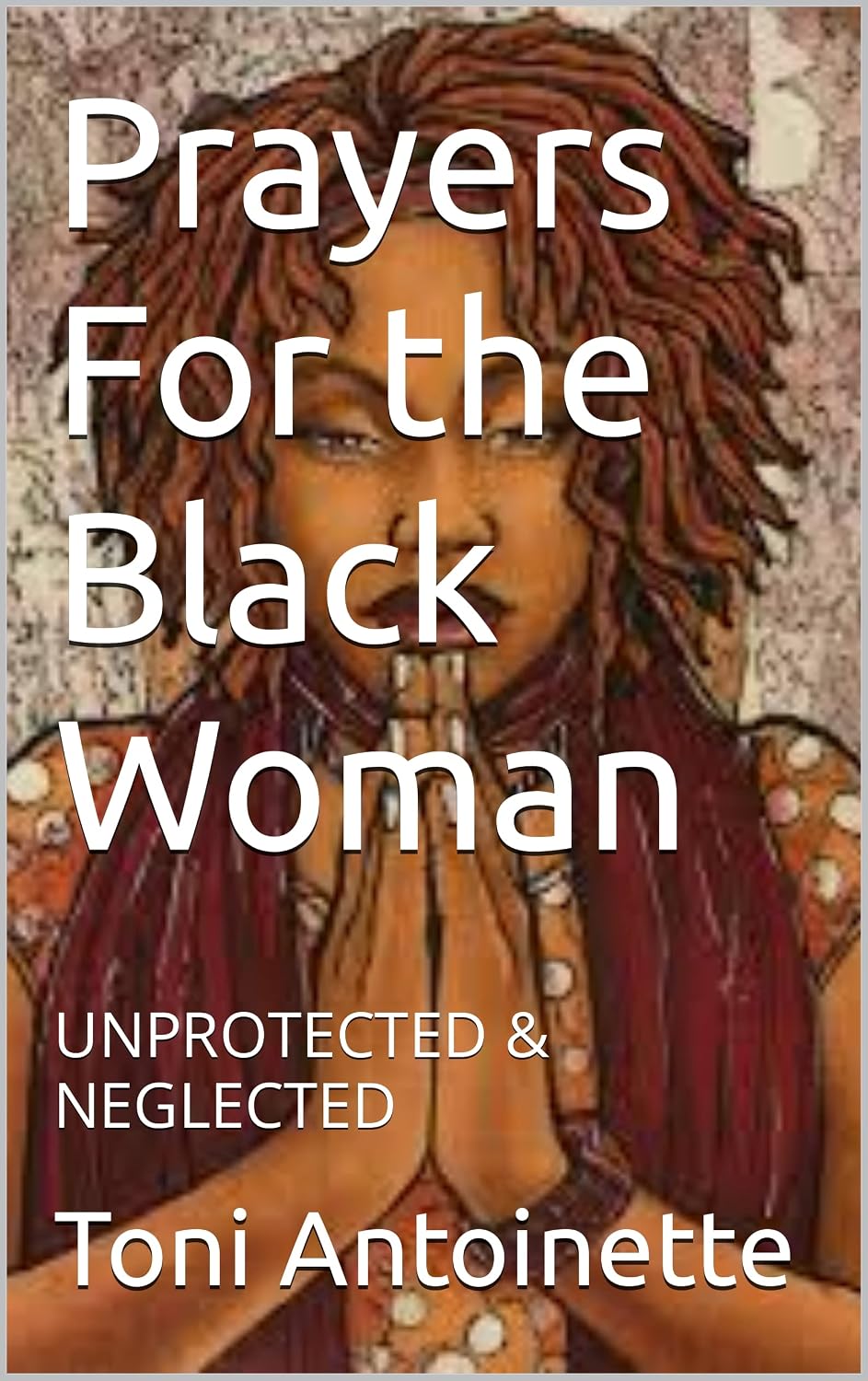 Amazon.com: Prayers For the Black Woman : UNPROTECTED & NEGLECTED eBook ...
