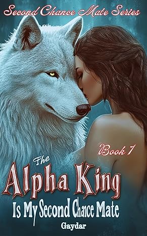 The Alpha King Is My Second Chance Mate: Choose My Mate Or My Family? (Second Chance Mate Series ...