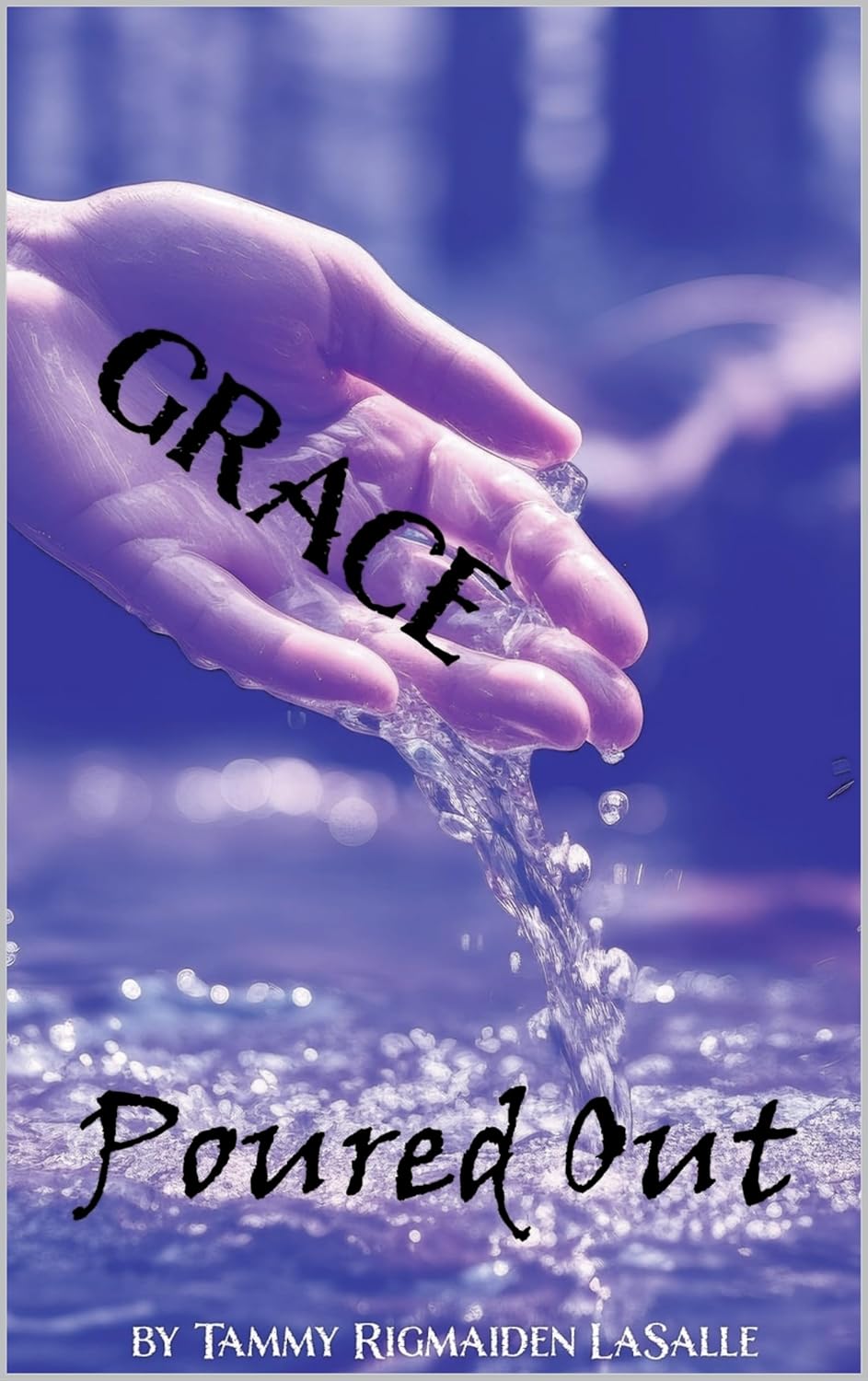 Grace Poured Out - Kindle edition by Rigmaiden LaSalle, Tammy. Religion ...