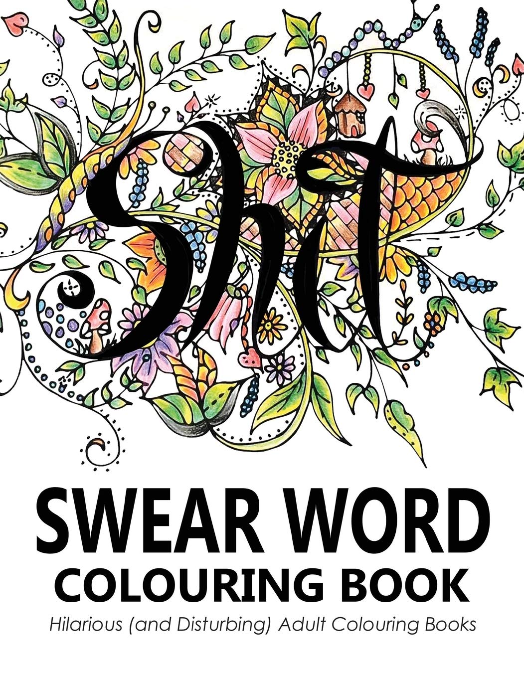 Swear Words Colouring Book: Hilarious (and Disturbing) Adult Colouring ...