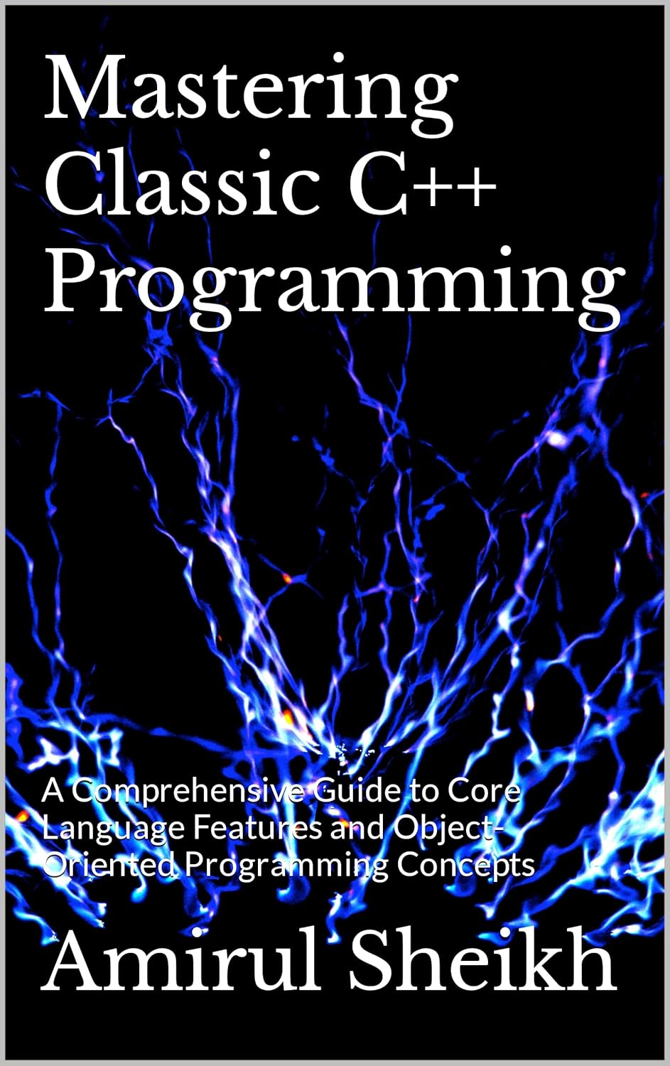 Mastering Classic C++ Programming: A Comprehensive Guide to Core Language Features and Object ...