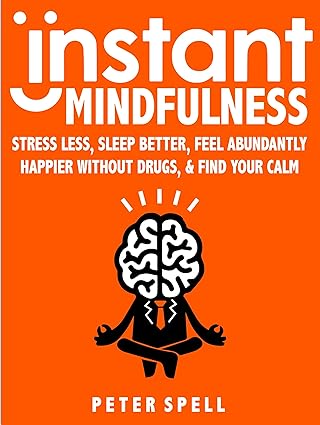Amazon.com: Instant Mindfulness: Stress Less, Sleep Better, Feel ...