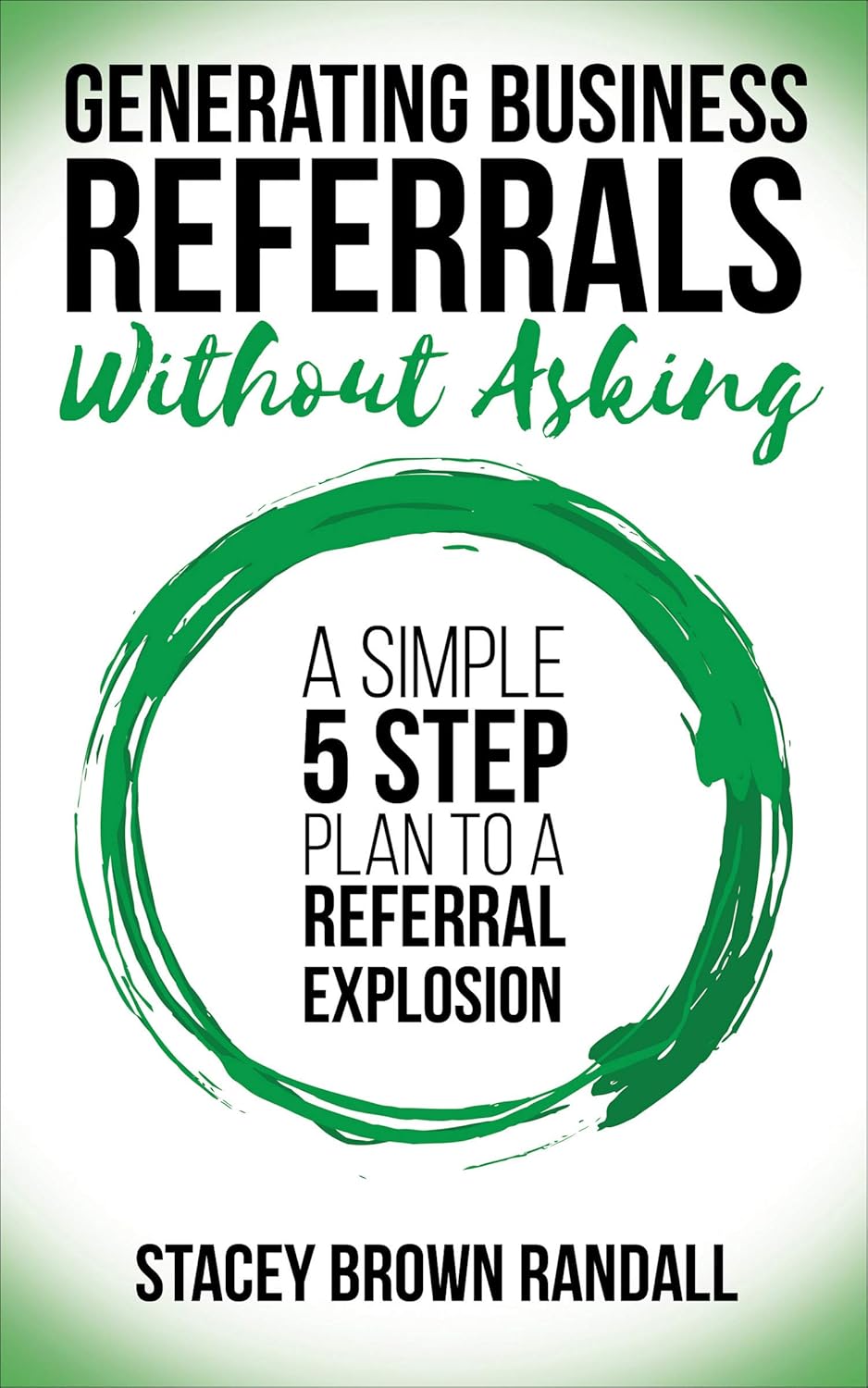 Amazon.com: Generating Business Referrals Without Asking: A Simple 5 ...