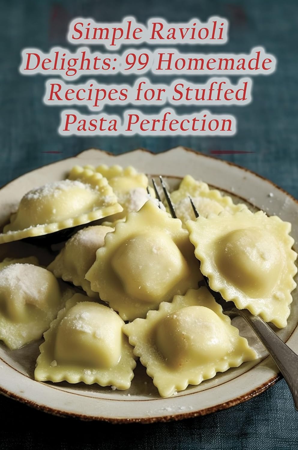 Amazon.com: Simple Ravioli Delights: 99 Homemade Recipes for Stuffed ...
