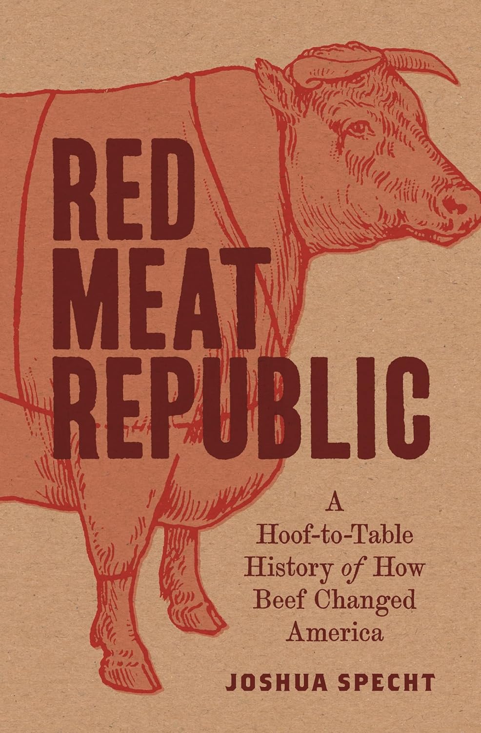 Red Meat Republic: A Hoof-to-Table History of How Beef Changed America ...