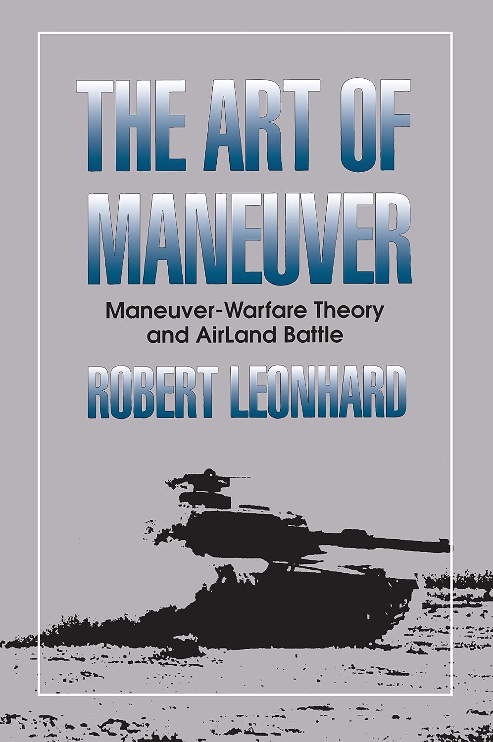 The Art of Maneuver: Maneuver Warfare Theory and Airland Battle ...