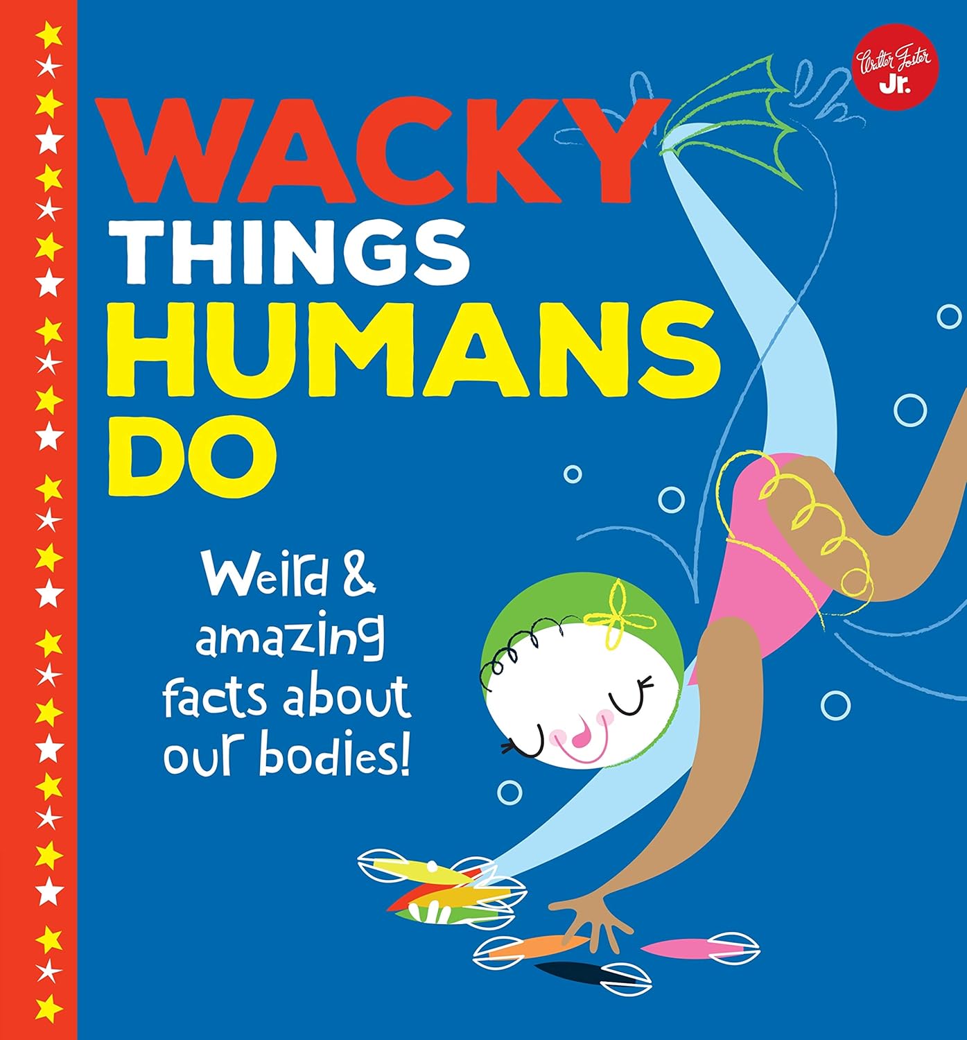 Wacky Things Humans Do: Weird and Amazing Facts about Our Bodies ...