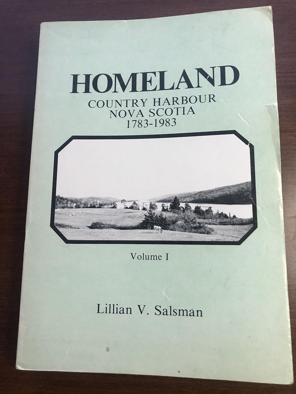 Homeland, Country Harbour, Nova Scotia, 1783-1983 Volume I: Salsman ...