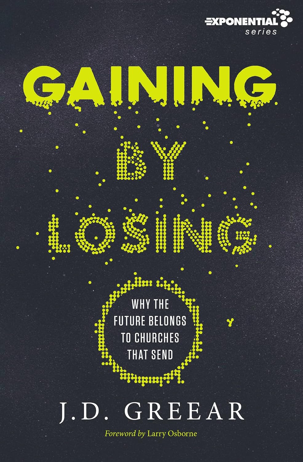 Gaining By Losing: Why the Future Belongs to Churches that Send ...