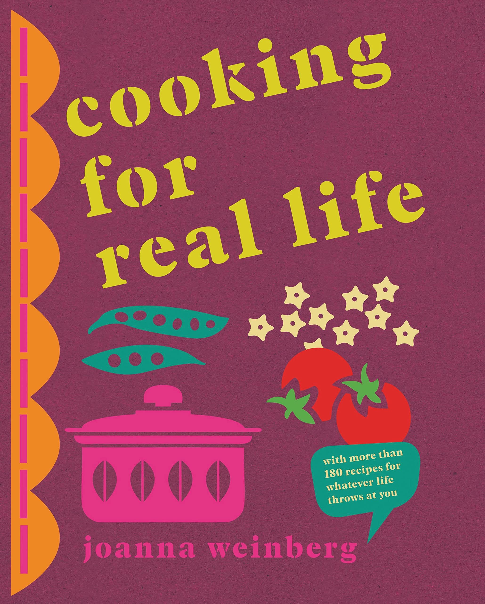 Cooking for Real Life: More Than 180 Recipes for Whatever Life Throws ...