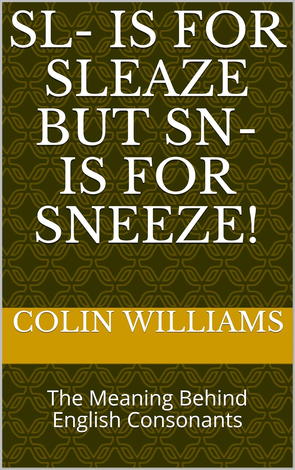 Sl- is for Sleaze but Sn- is for Sneeze!: The Meaning Behind English ...