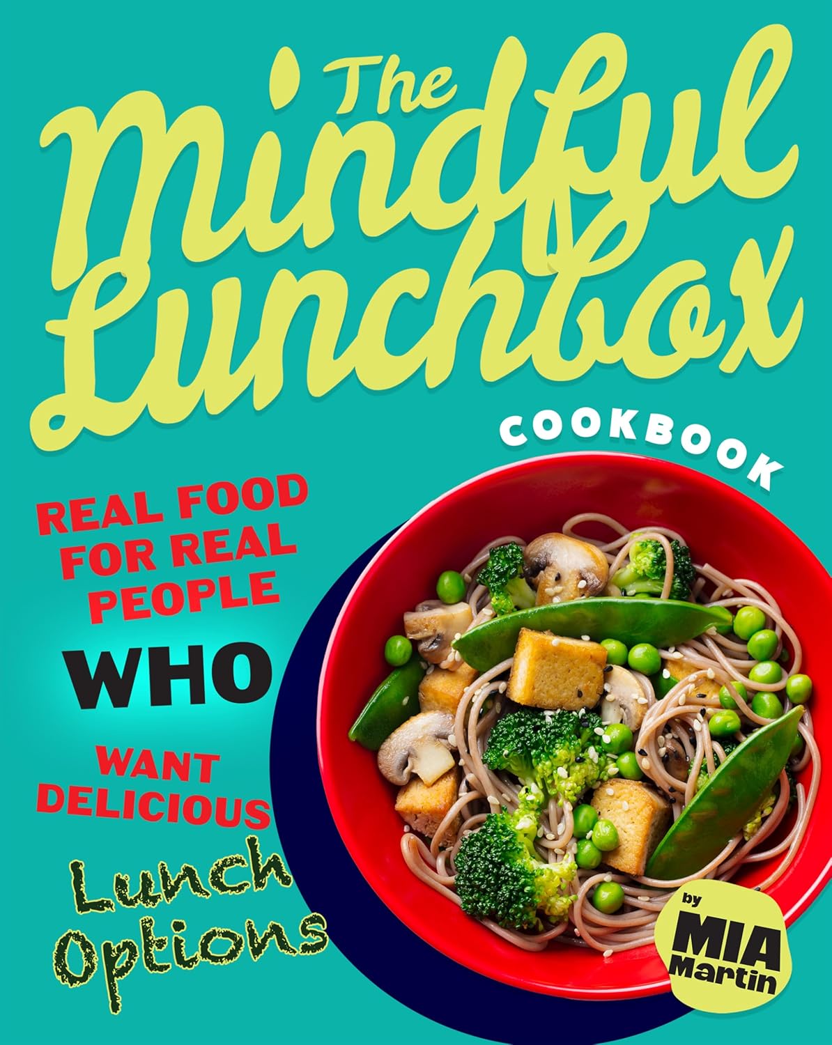 The Mindful Lunchbox Cookbook: Real Food for Real People Who Want ...