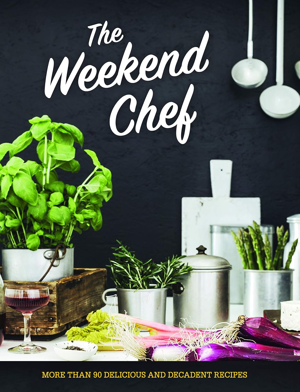 The Weekend Chef: Delicious and Decadent Recipes: Love Food, Anne ...