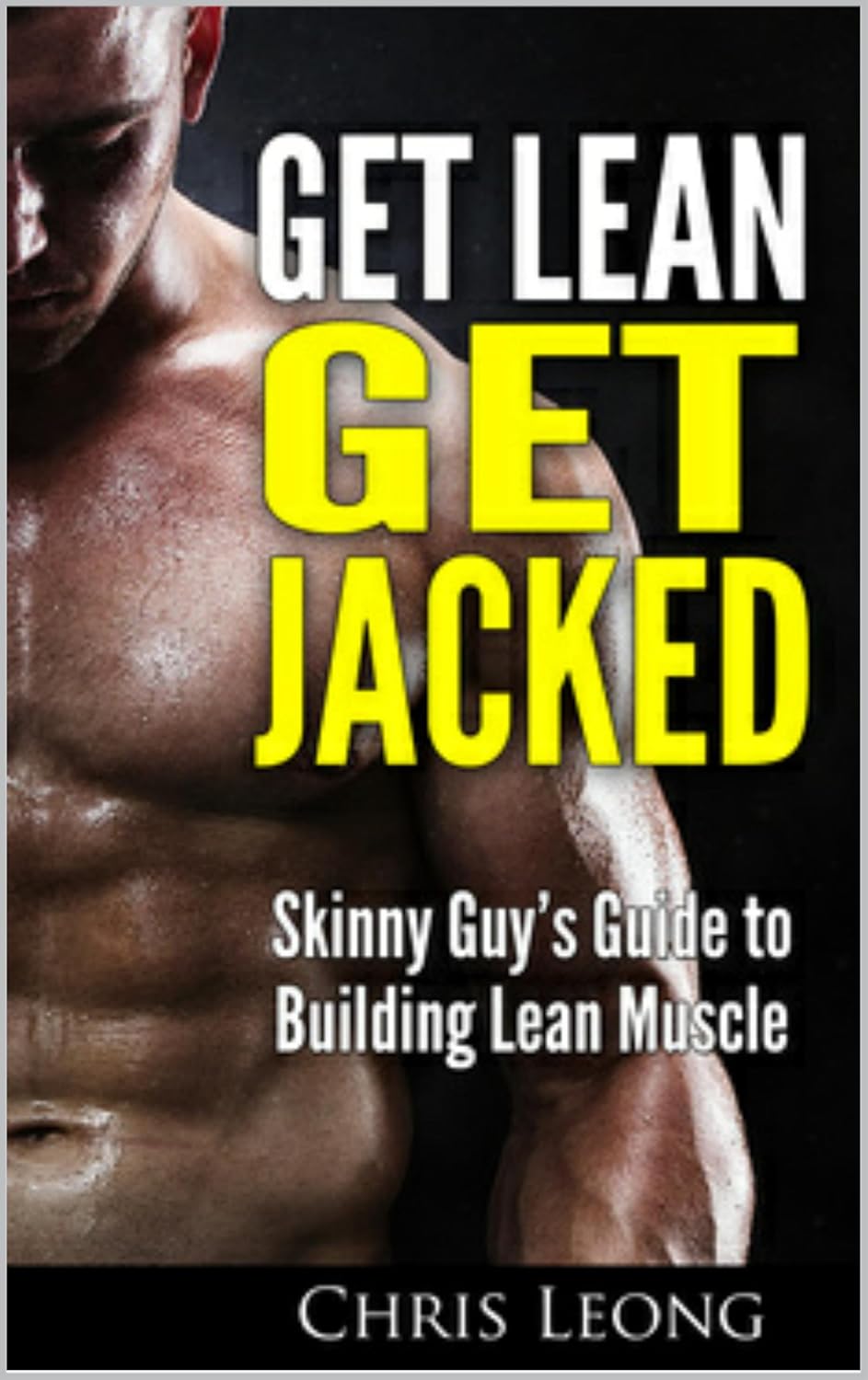 Get Lean Get Jacked: Skinny Guy's Guide to Building Lean Muscle ...