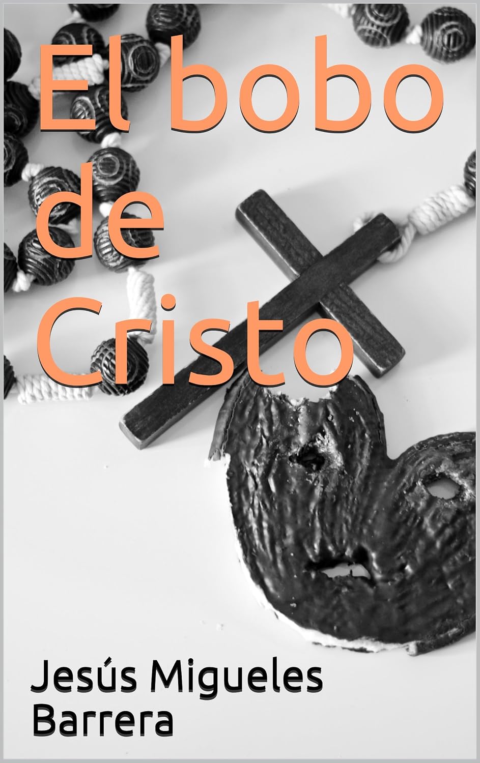 El bobo de Cristo (Spanish Edition) eBook : Migueles Barrera, Jesús ...