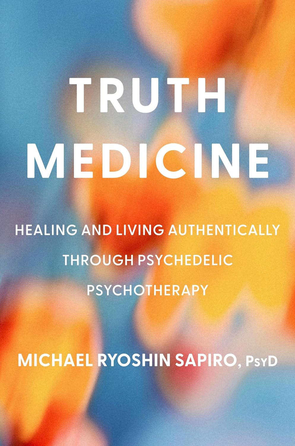 Truth Medicine: Healing and Living Authentically Through Psychedelic ...