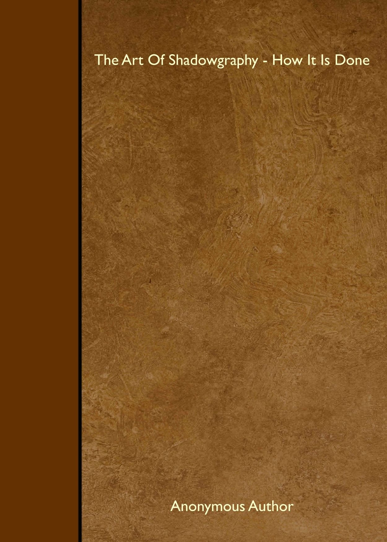 The Art Of Shadowgraphy - How It Is Done: Author, Anonymous ...