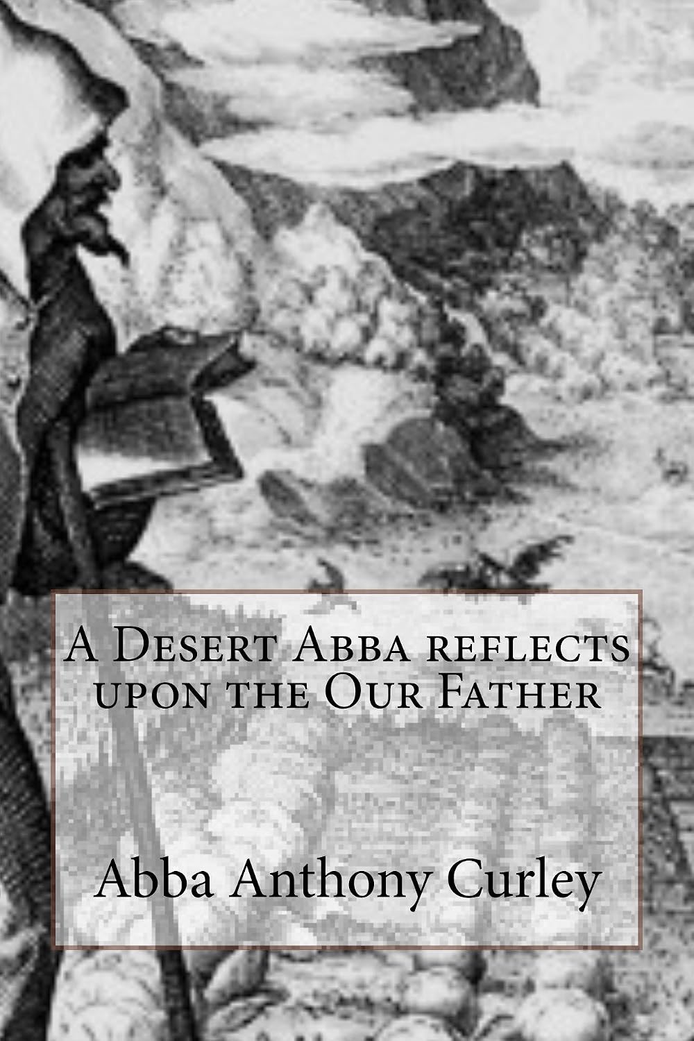 A Desert Abba reflects upon the Our Father eBook : Curley, Abba Anthony ...