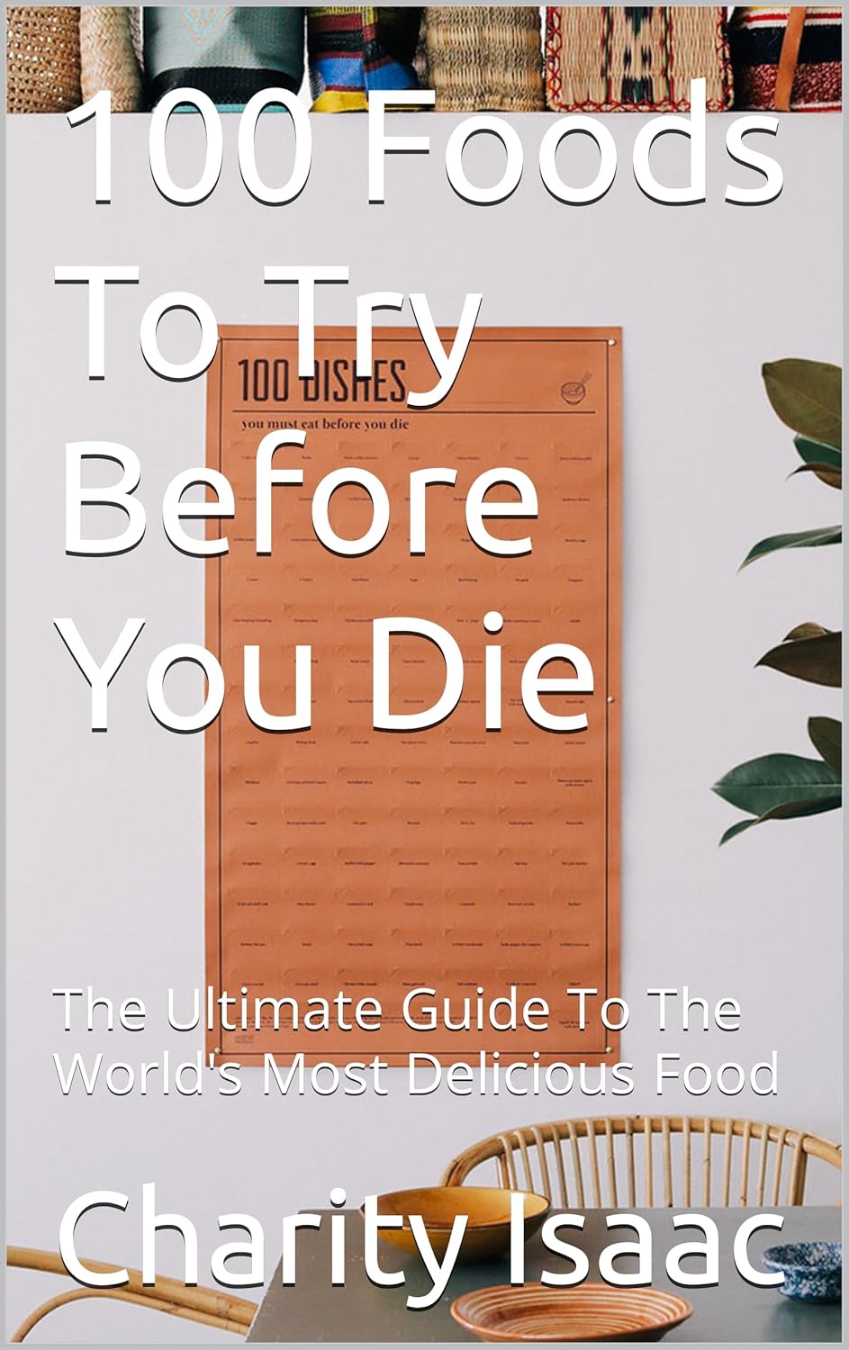 100 Foods To Try Before You Die: The Ultimate Guide To The World's Most ...