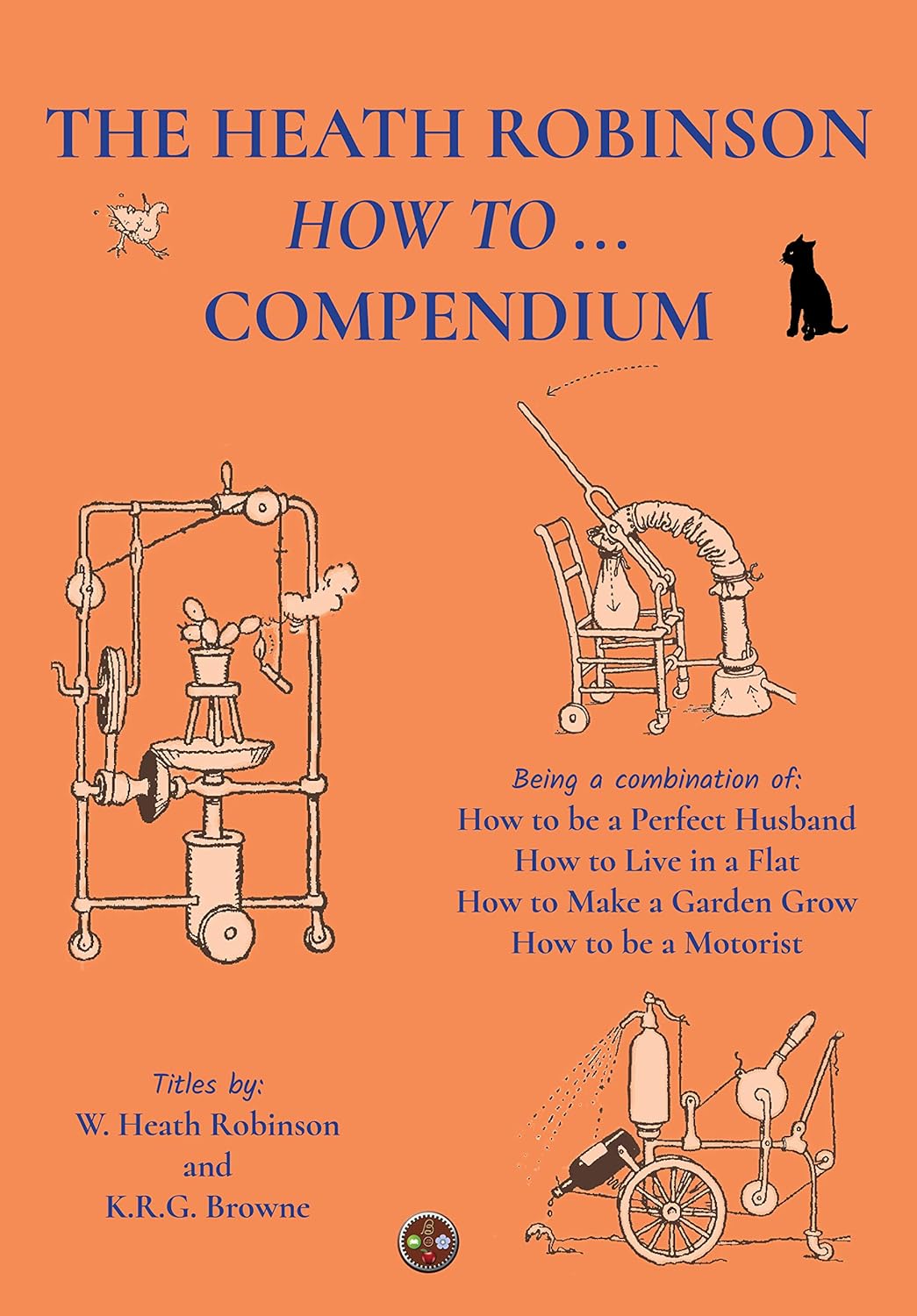 The Heath Robinson How to Compendium: Being a Combination of How to be ...