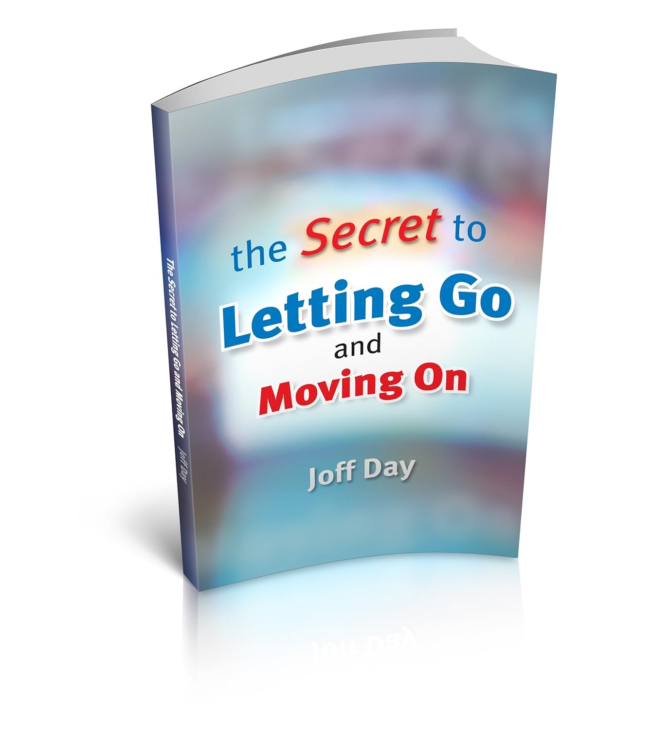 The Secret to Letting Go and Moving on: Day, Joff: 9780956379306 ...