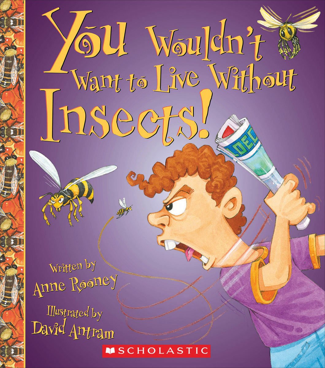 You Wouldn't Want to Live Without Insects! (You Wouldn't Want to Live ...