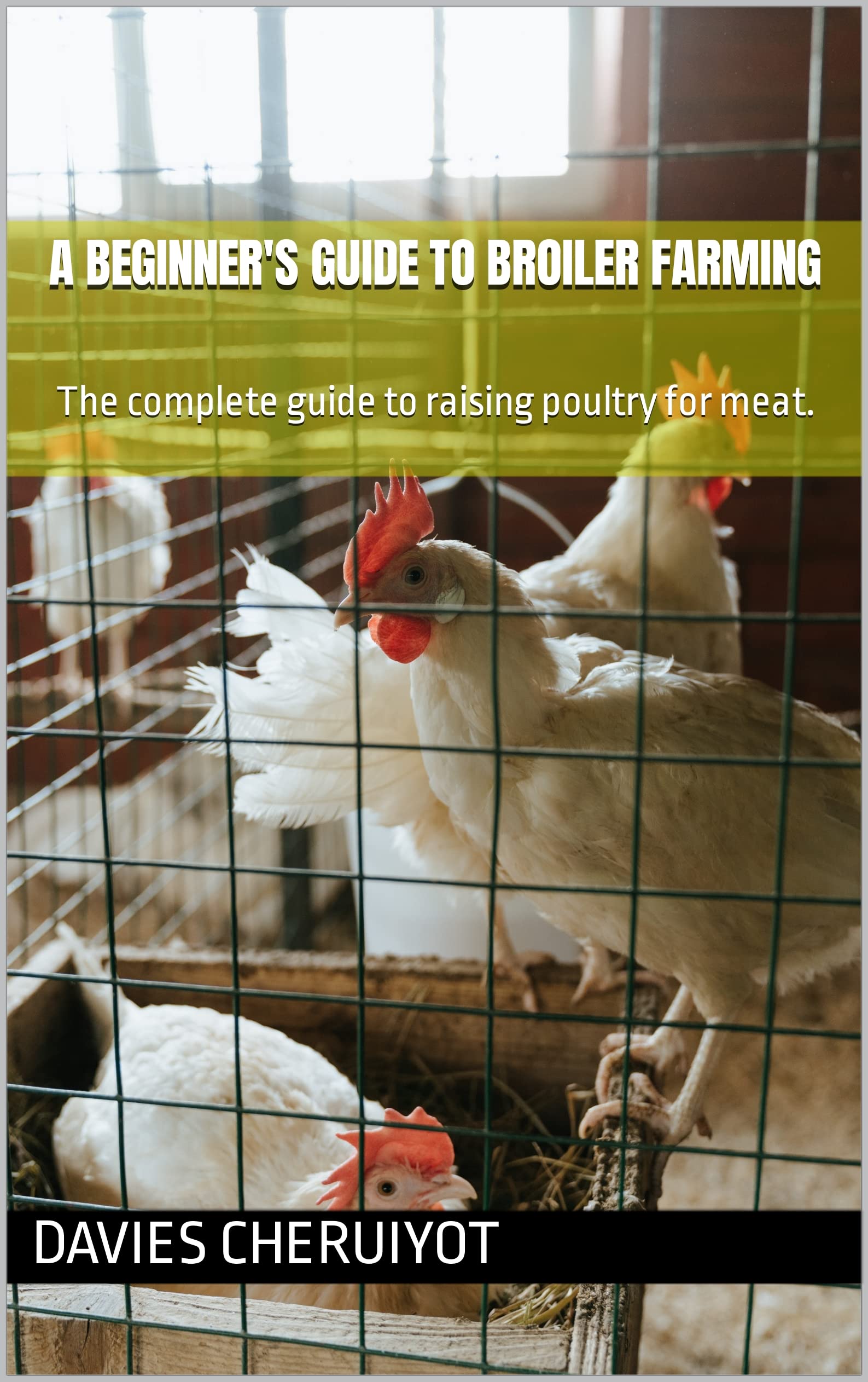Buy A BEGINNER'S GUIDE TO BROILER FARMING: The complete guide to ...