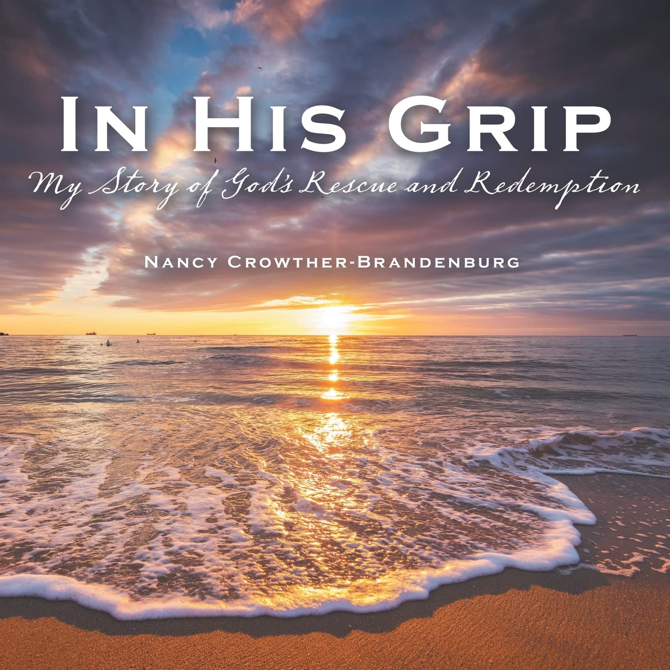 In His Grip: My Story of God's Rescue and Redemption: Crowther ...