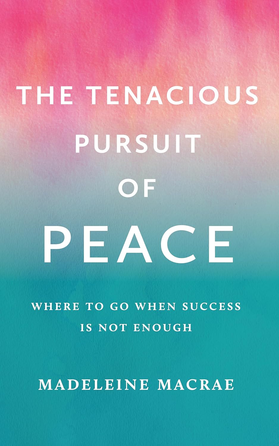 The Tenacious Pursuit of Peace: Where to go when Success is Not Enough ...