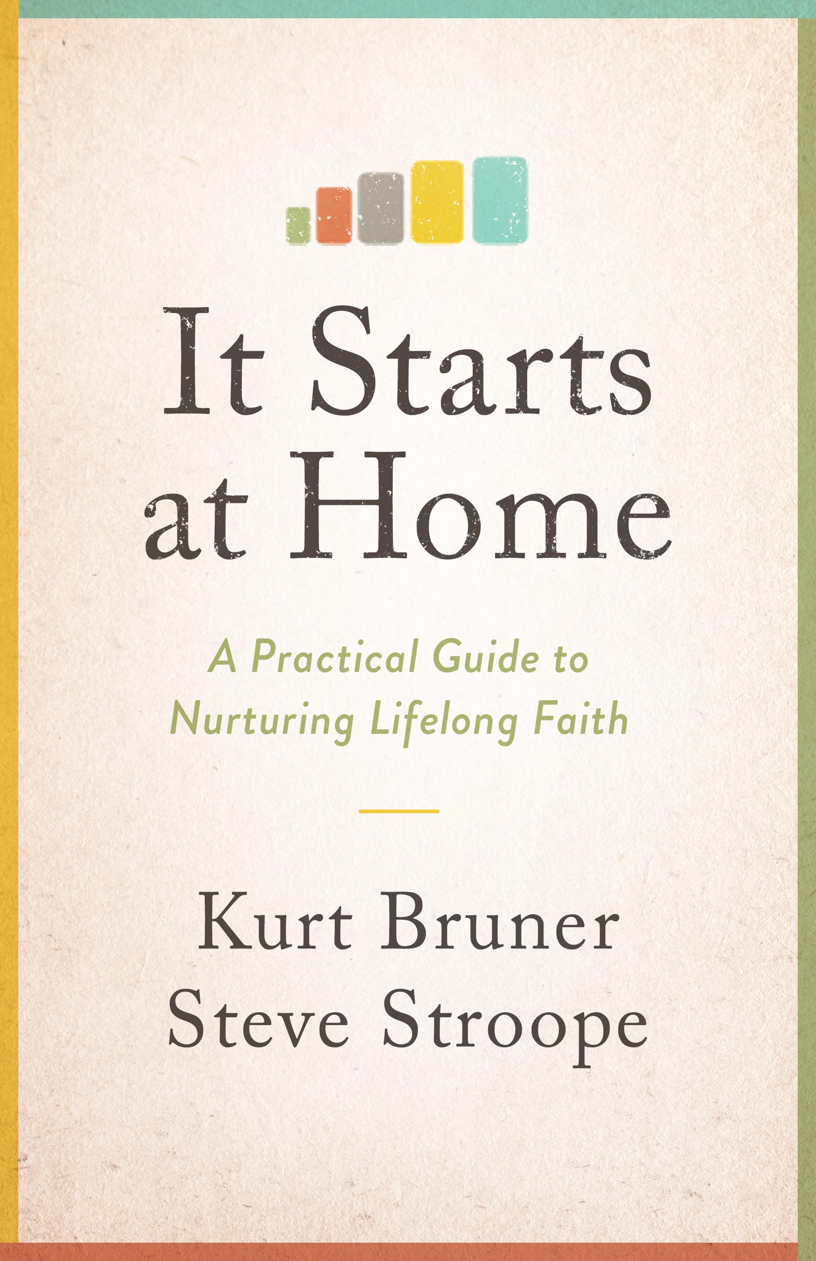 It Starts at Home: A Practical Guide to Nurturing Lifelong Faith ...