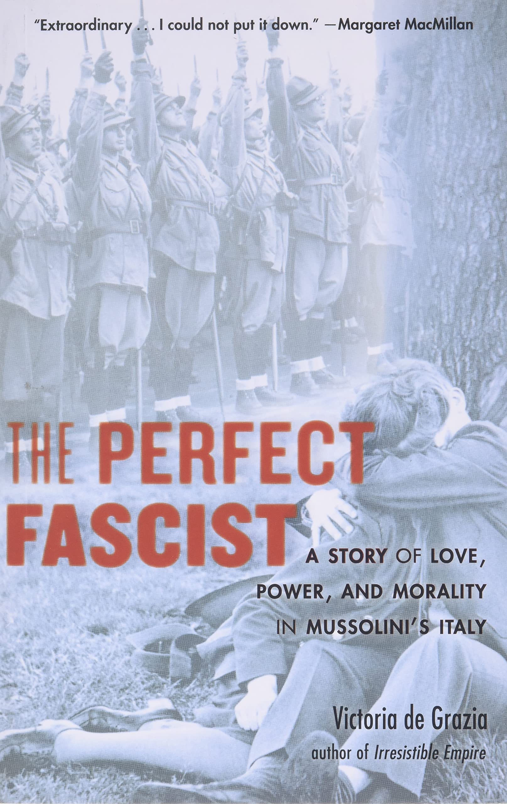 The Perfect Fascist: A Story of Love, Power, and Morality in Mussolini ...