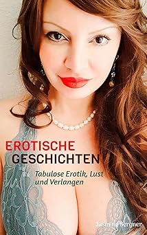 EROTISCHE GESCHICHTEN: Tabulose Erotik, Lust und Verlangen, Heiße Kurzgeschichten ab 18 ...