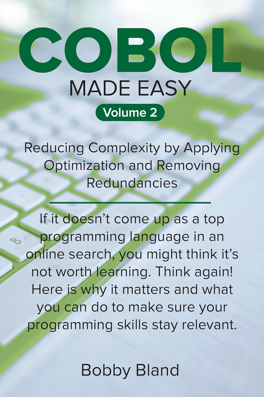 Cobol Made Easy Volume 2: Reducing Complexity by applying Optimization and Removing Redundancies ...