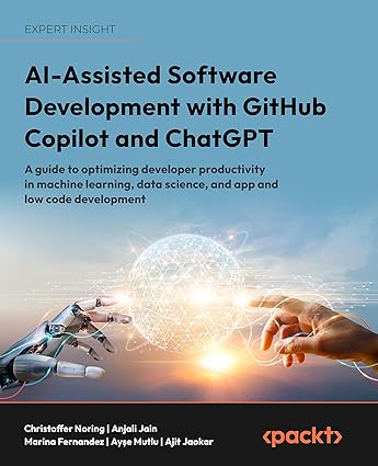 AI-Assisted Software Development with GitHub Copilot and ChatGPT: A guide to optimizing ...
