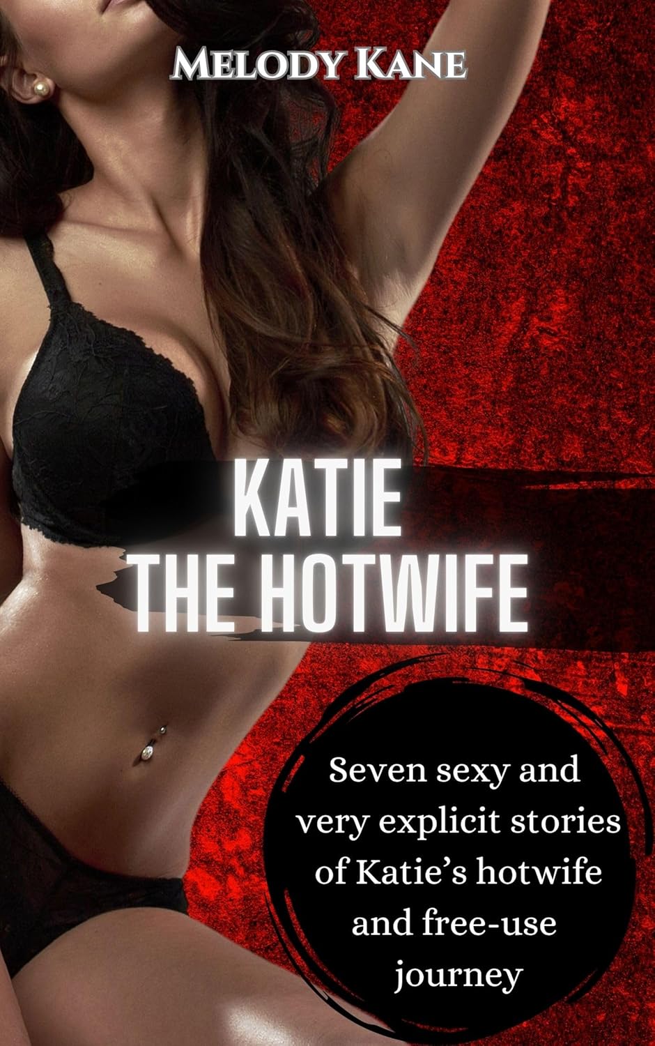 Katie the Hotwife: Seven sexy and very explicit stories of Katie’s Hotwife and Free-use journey ...