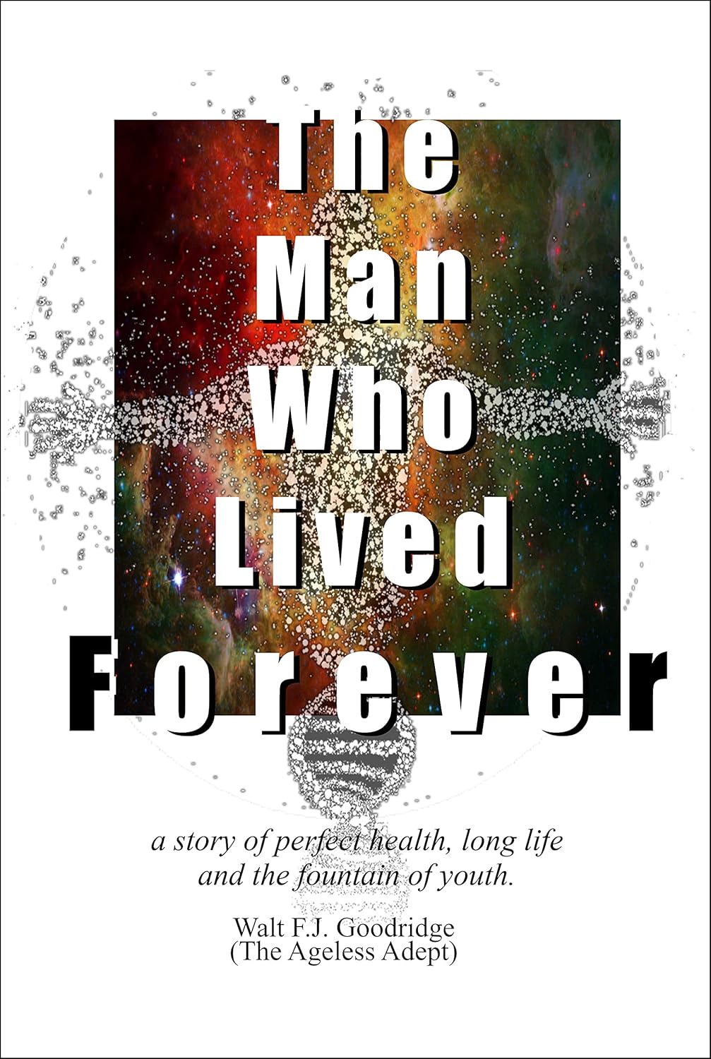 The Man Who Lived Forever: a story of perfect health, long life and the ...